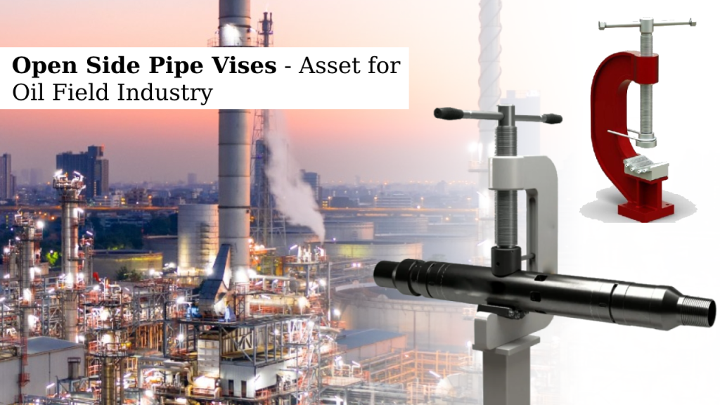 Open Side Pipe Vise – A Vital Asset for the Oil Field Industry ...