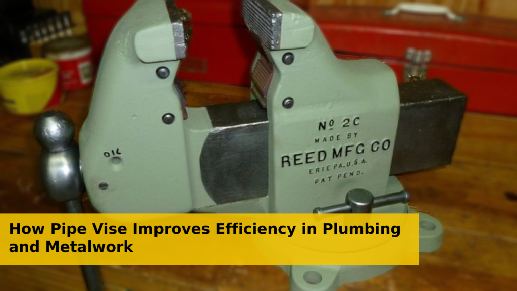 How Pipe Vise Enhances Efficiency in Plumbing & Metalwork- Arizona ...
